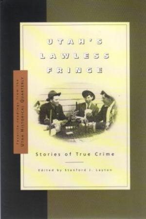 UTAH'S LAWLESS FRINGE. Stories of True Crime by Layton (Stanford J.) Ed ...