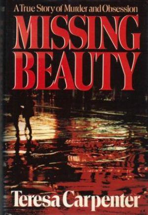 MISSING BEAUTY. A True Story of Murder and Obsession by Carpenter ...