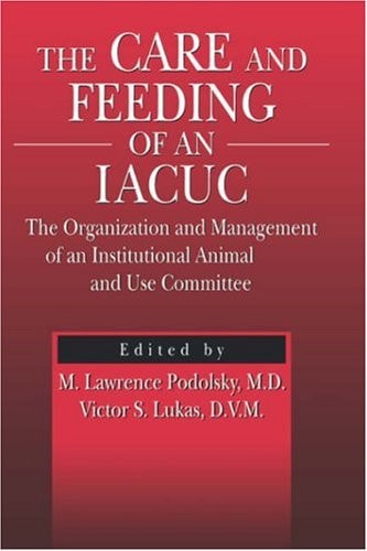 The Care and Feeding of an IACUC: The Organization and Management of an Institutional Animal ...