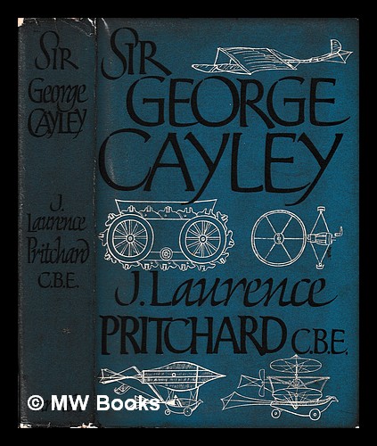 Sir George Cayley : the inventor of the aeroplane / John Laurence ...