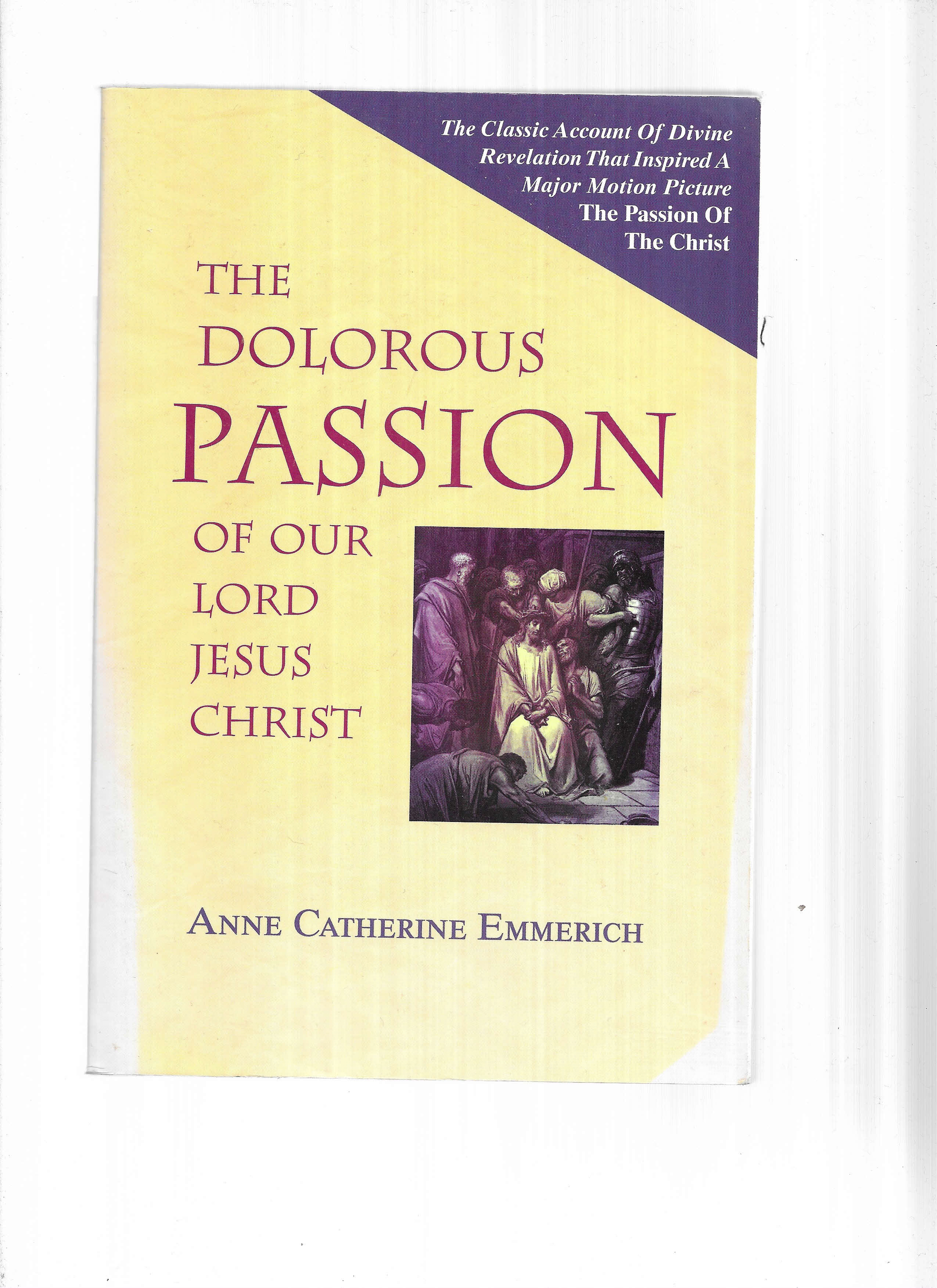 THE DOLOROUS PASSION OF OUR LORD JESUS CHRIST. by Emmerich, Anne ...