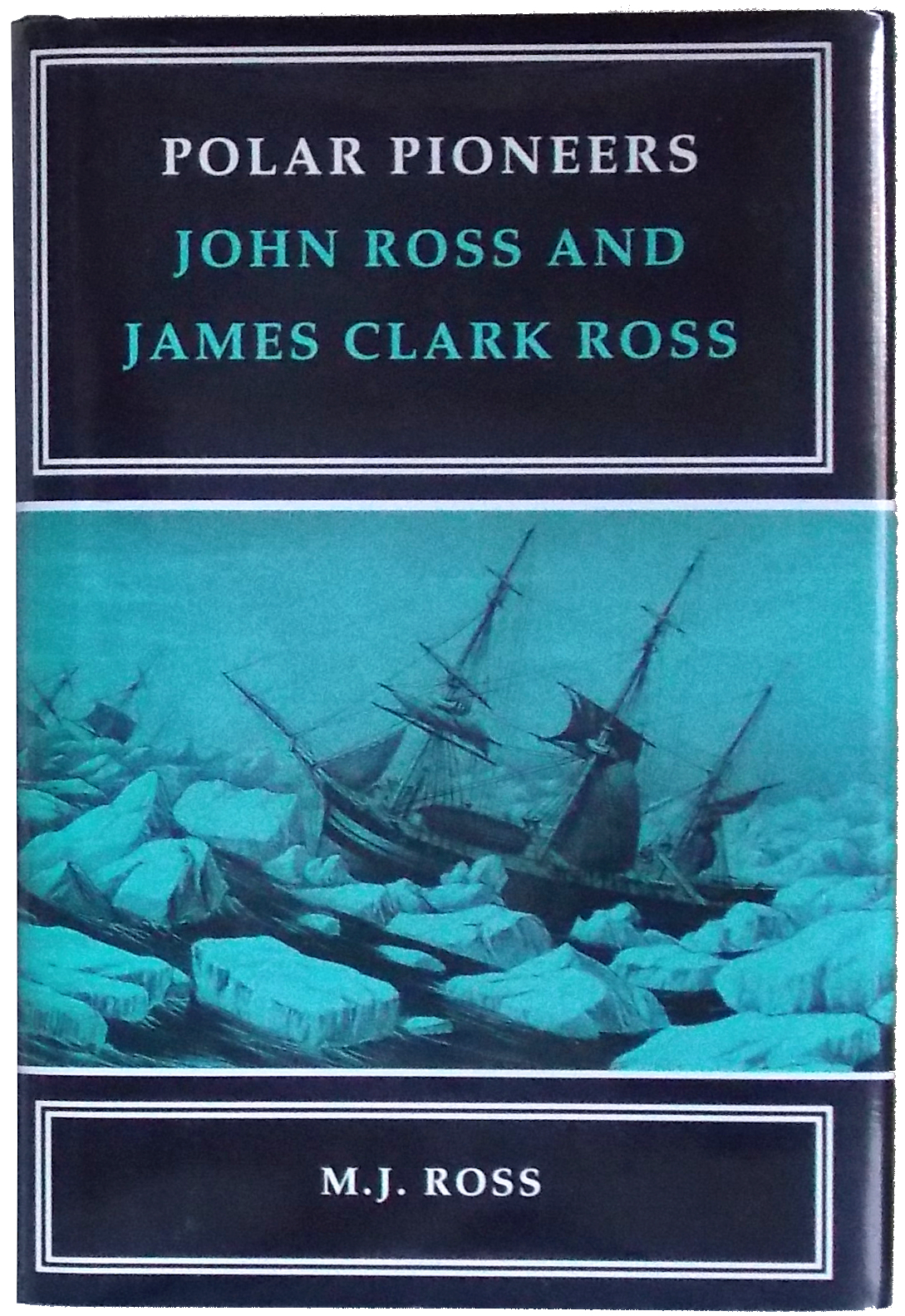Polar Pioneers. John Ross and James Clark Ross. by Ross, M. J.: Very ...