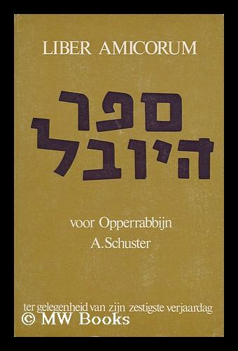 Liber Amicorum Voor Opperrabbijn A. Schuster Ter Gelegenheid Van Zijn ...