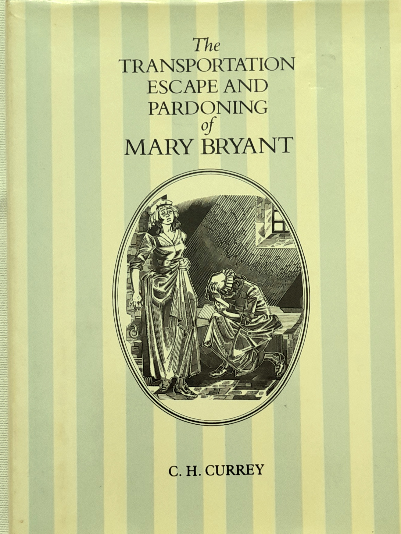 The Transportation, Escape and Pardoning of Mary Bryant by Currey, C. H ...