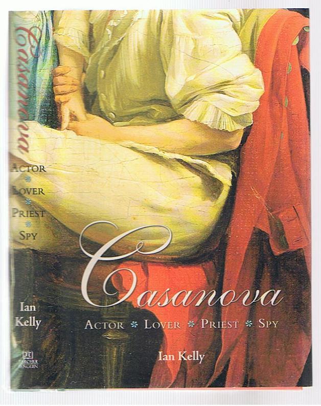 Casanova: Actor Lover Priest Spy by Kelly, Ian: As New Hardcover (2008 ...