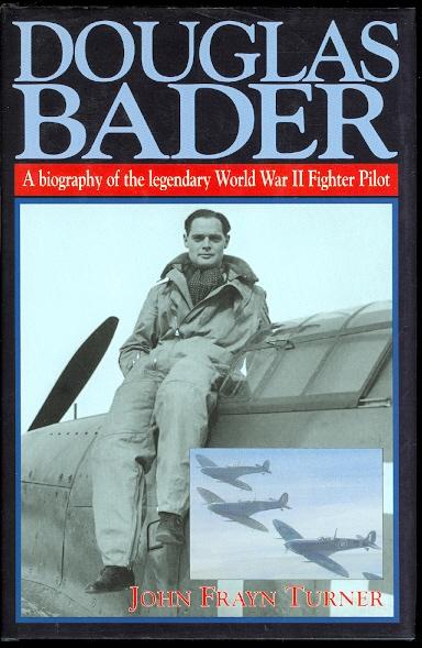 DOUGLAS BADER: A BIOGRAPHY OF THE LEGENDARY WORLD WAR II FIGHTER PILOT ...