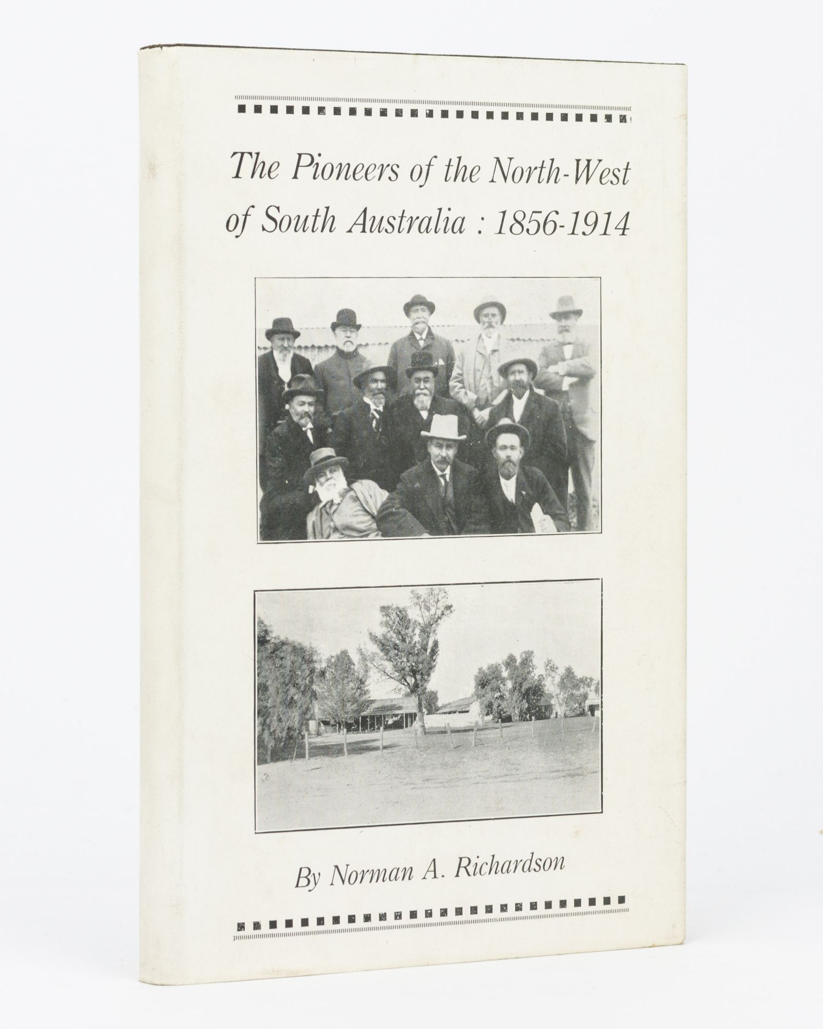 The Pioneers of the North-West of South Australia, 1856 to 1914 by ...