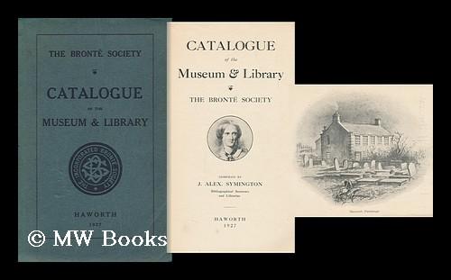Catalogue of the Museum and Library of the Bronte Society by Symington ...