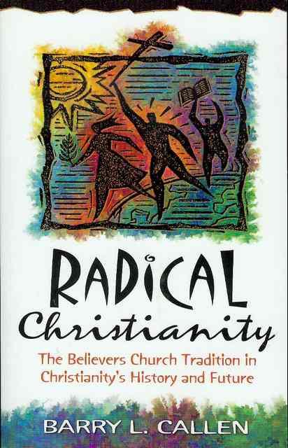 Radical Christianity: The Believers Church Tradition in Christianity's ...