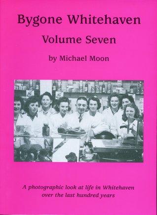 Bygone Whitehaven Volume Seven by Michael Moon: New Soft cover (2008 ...