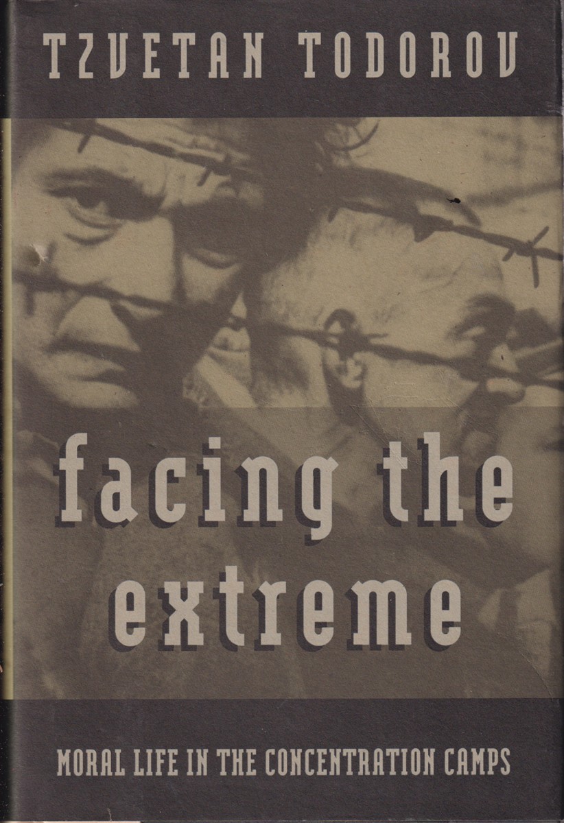Facing The Extreme: Moral Life In The Concentration Camps by Todorov ...