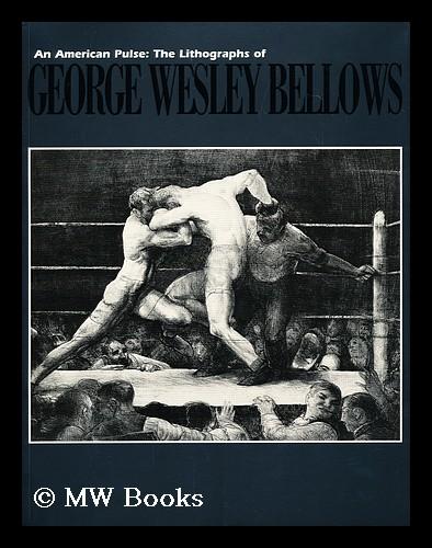 An American pulse : the lithographs of George Wesley Bellows / by D ...