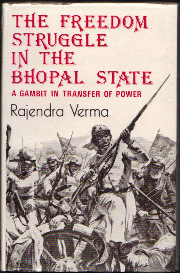 The Freedom Struggle in the Bhopal State; a Gambit in Transfer of Power ...