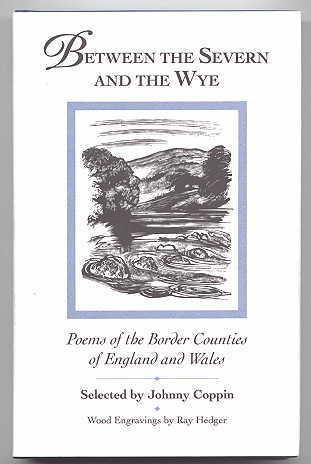 BETWEEN THE SEVERN AND THE WYE: POEMS OF THE BORDER COUNTIES OF ENGLAND ...