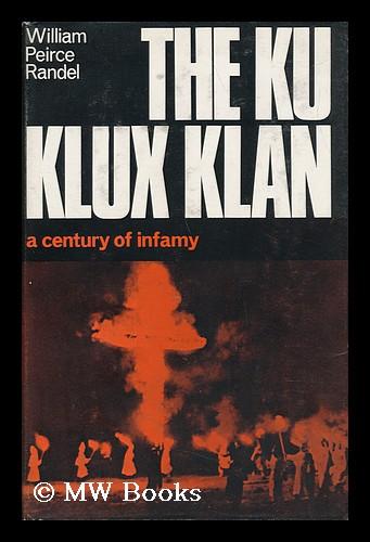 The Ku Klux Klan : a Century of Infamy by Randel, William Peirce (1909 ...