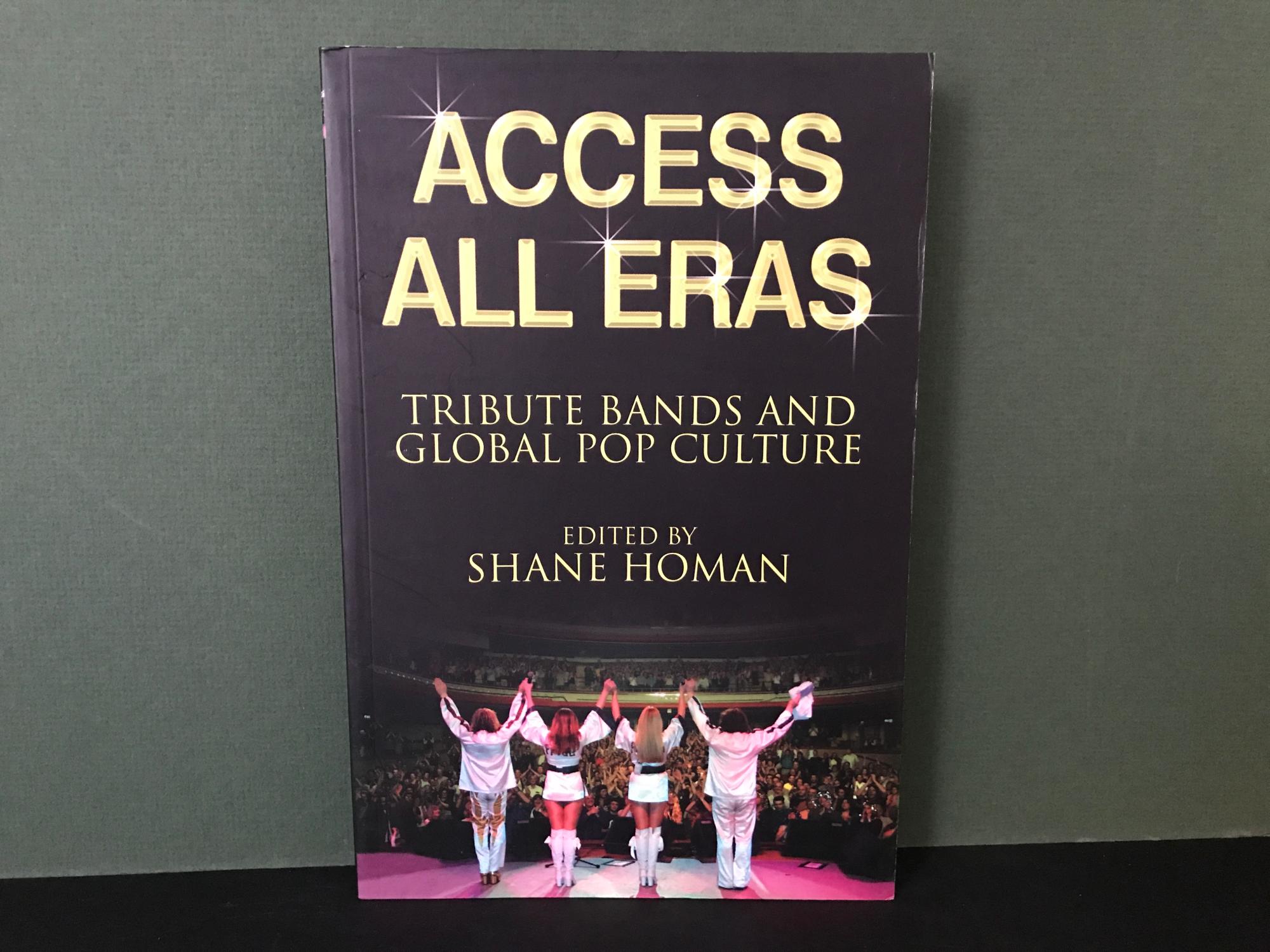 Access All Eras: Tribute Bands and Global Pop Culture de Homan, Shane ...
