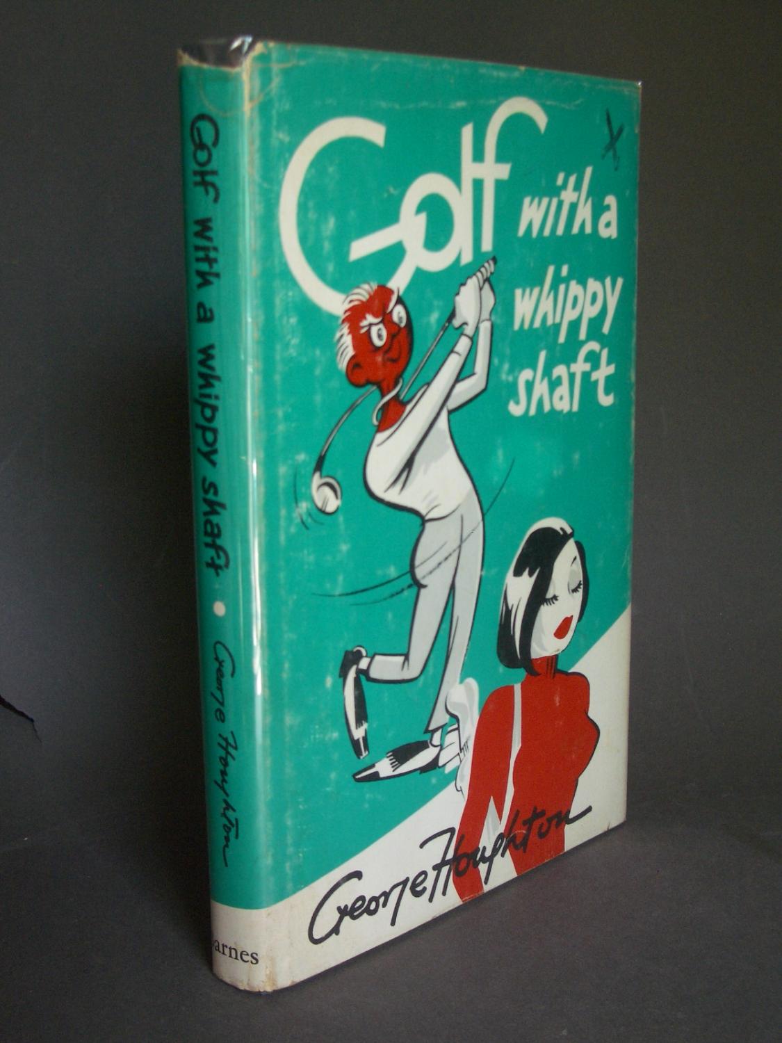Golf with a Whippy Shaft by Houghton, George: Very Good Hard Cover ...