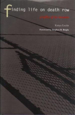 FINDING LIFE ON DEATH ROW. Profiles of Six Inmates by Lezin (Katya ...