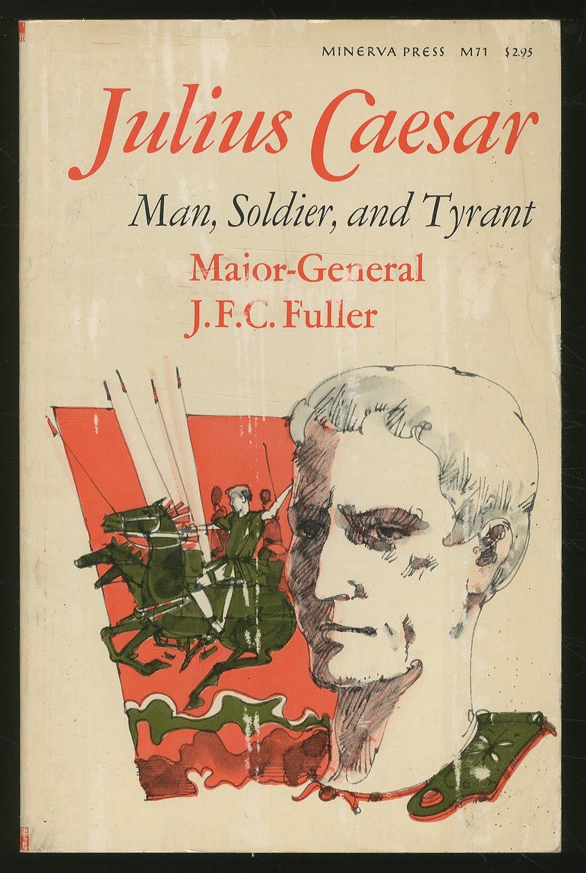 Julius Caesar: Man, Soldier, and Tyrant by FULLER, Major-General J.F.C ... Julius Caesar: Man, Soldier, and Tyrant by FULLER, Major-General J.F.C ...