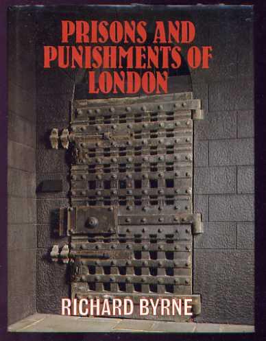 PRISONS AND PUNISHMENTS OF LONDON by Byrne, Richard: Fine Hard Cover ...