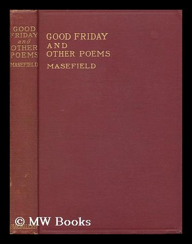 Good Friday, and Other Poems / by John Masefield by Masefield, John ...