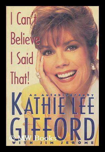 I Can't Believe I Said That! : an Autobiography / Kathie Lee Gifford ...