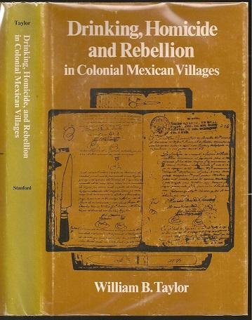 Drinking, Homicide and Rebellion in Colonial Mexican Villages by ...