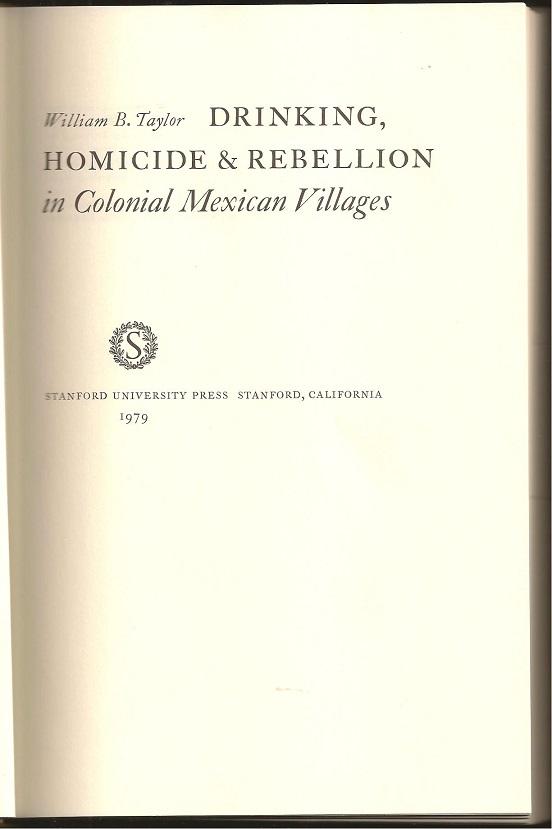 Drinking, Homicide and Rebellion in Colonial Mexican Villages by ...