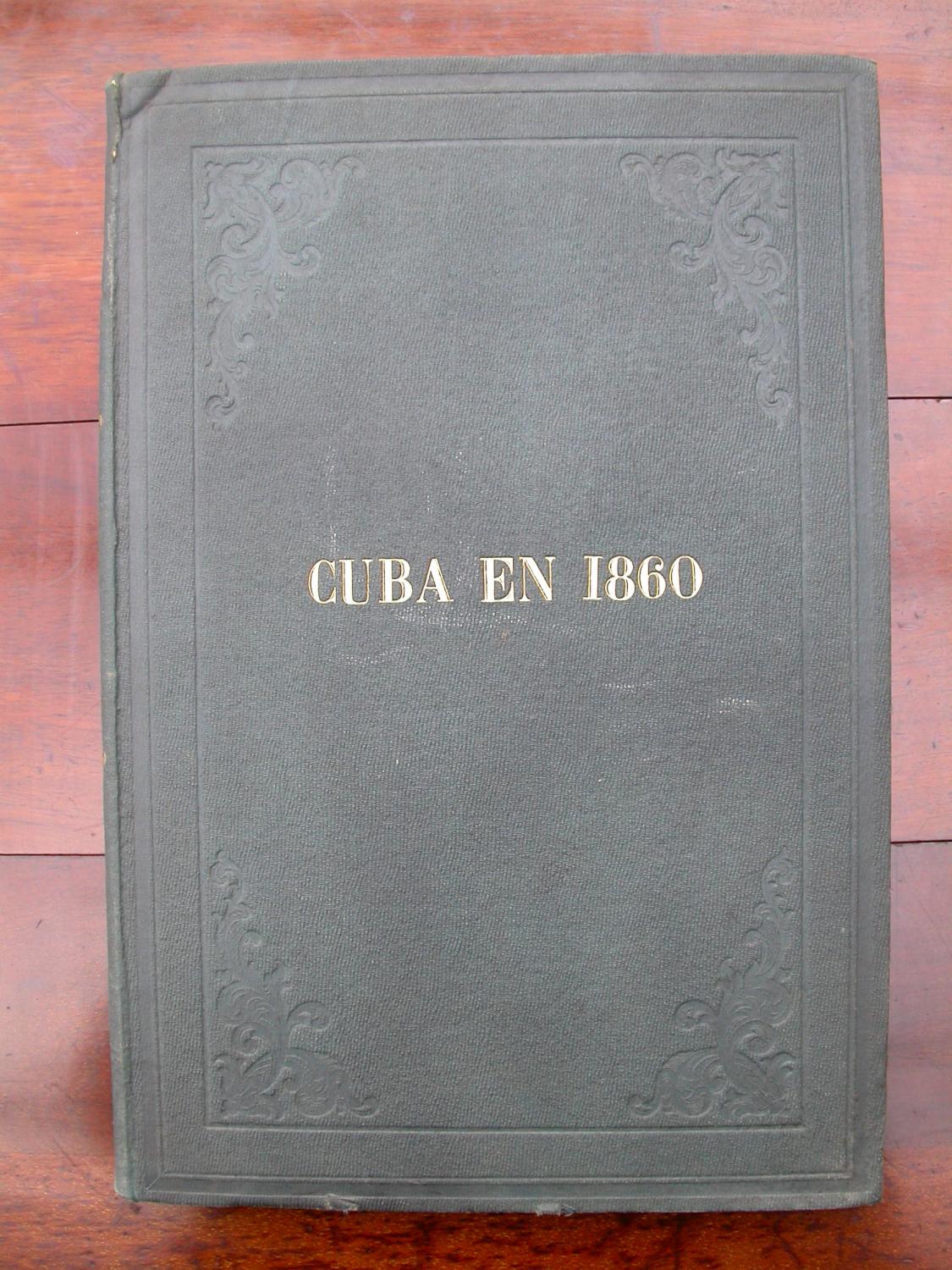 Cuba En 1860 o sea Cuadro de sus Adelantos en la Poblacion, la ...