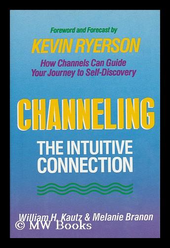 Channeling : the Intuitive Connection / William H. Kautz and Melanie ...
