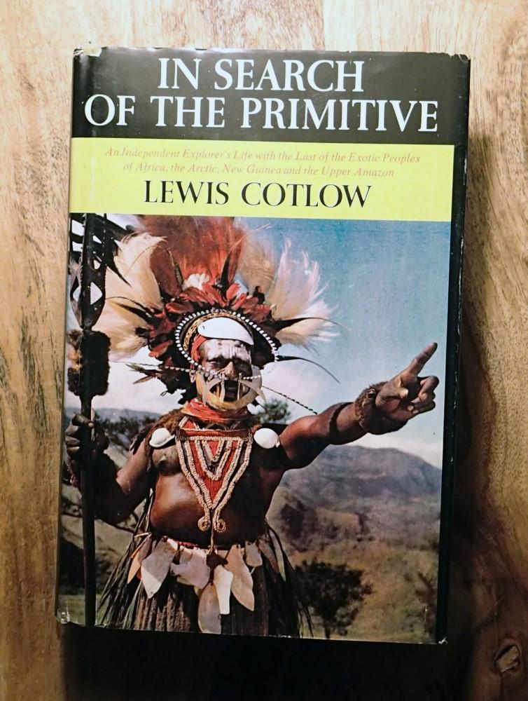 IN SEARCH OF THE PRIMITIVE : An Independent Explorer's Life with the ...