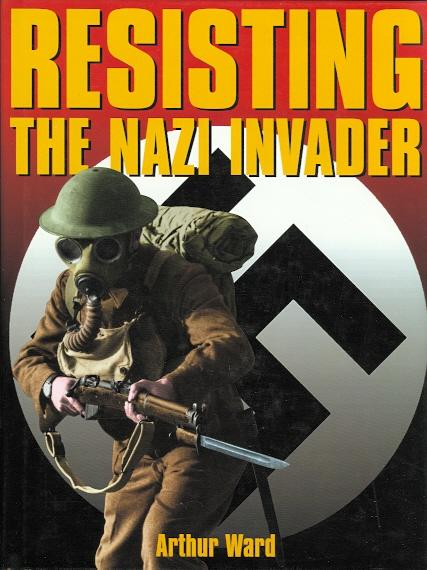 RESISTING THE NAZI INVADER. by Ward, Arthur. With Alexander Stilwell ...