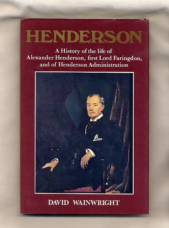 A History of the Life of Alexander Henderson, First Lord Faringdon, and ...