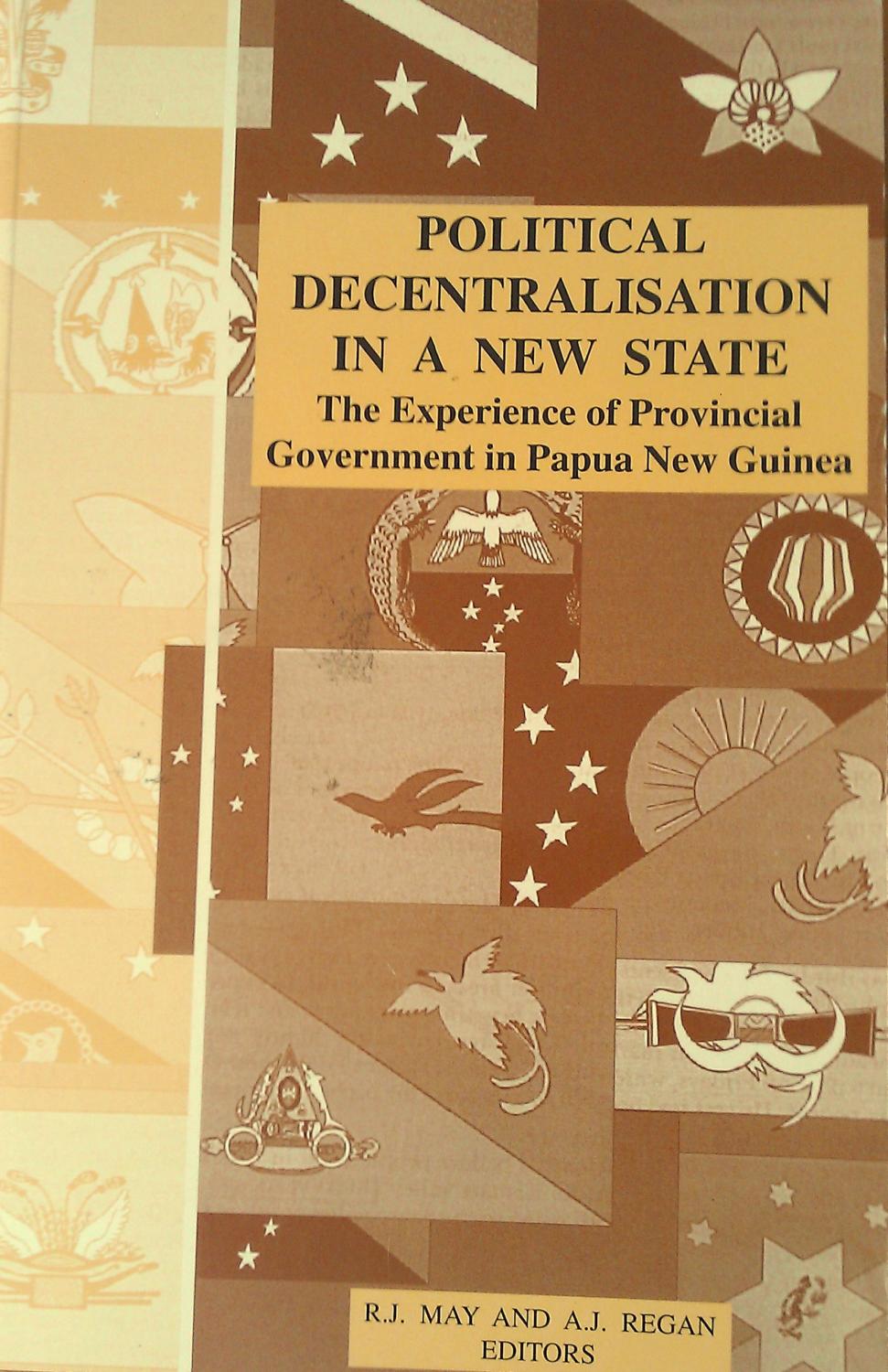 Political Decentralisation in a New State by May R. J. & Regan A. J ...