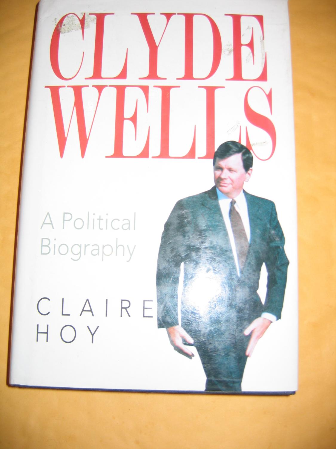 Clyde Wells/A Political Biography by Hoy Claire: Fine with ...