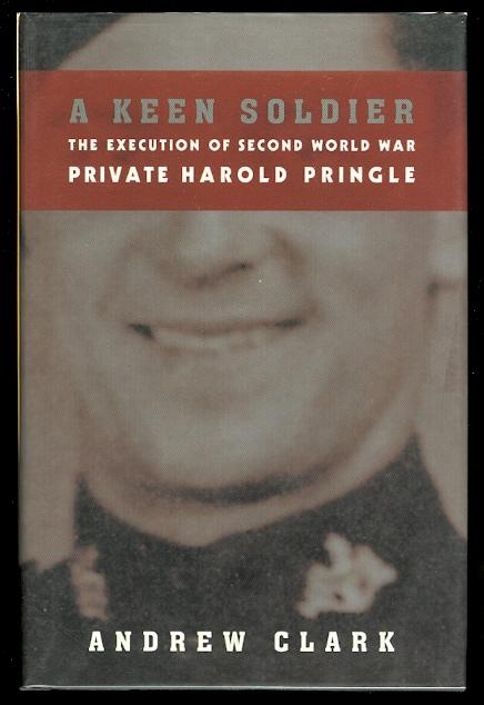 A KEEN SOLDIER: THE EXECUTION OF SECOND WORLD WAR PRIVATE HAROLD ...