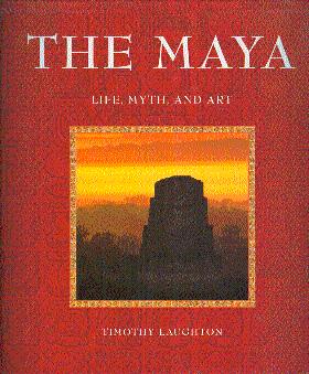 The Maya: Life, Myth, and Art by Laughton, Timothy: Near Fine Hardcover ...