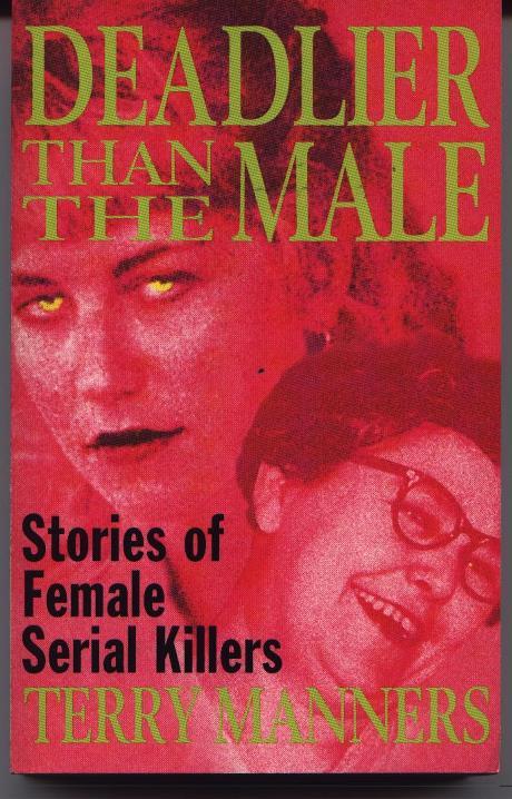 Deadlier Than The Male - Stories Of Female Serial Killers by Manners ...