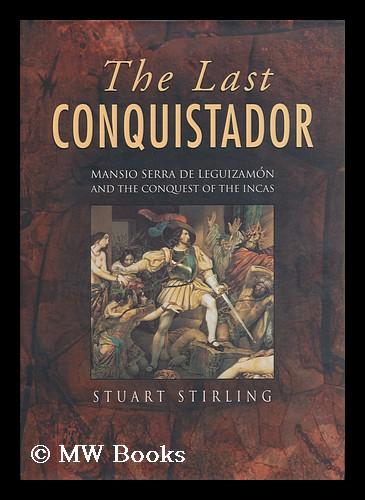 The Last Conquistador : Mansio Serra De Leguizamon and the Conquest of ...