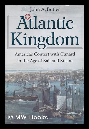 Atlantic Kingdom; America's Contest with Cunard in the Age of Steam and ...