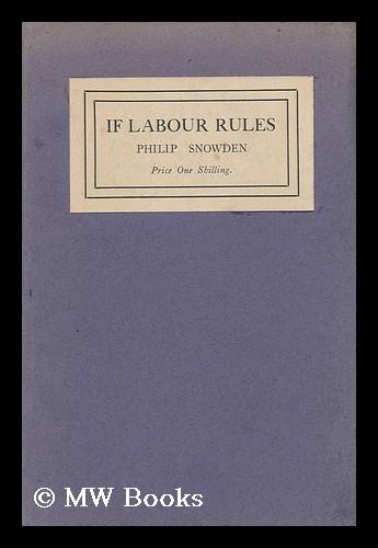 If Labour Rules by Snowden, Philip Snowden, Viscount (1864-1937): (1923 ...