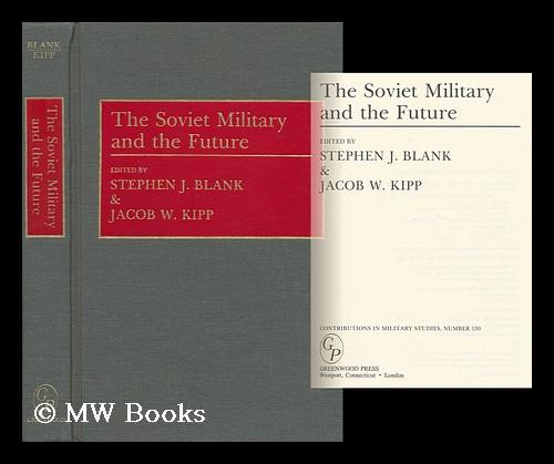 The Soviet Military and the Future / Edited by Stephen J. Blank & Jacob ...