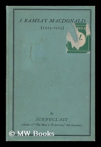 J. Ramsay MacDonald (1923-1925) by Iconoclast [Pseud. ] by Hamilton, Mary Agnes (1884-1966 ...