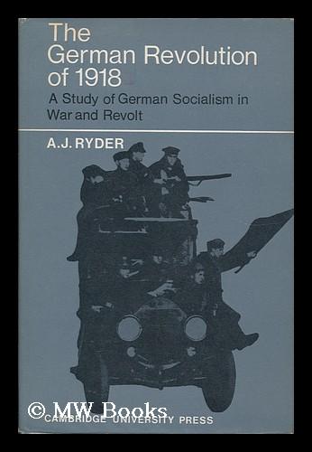 The German Revolution of 1918 A Study of German Socialism in War and ...