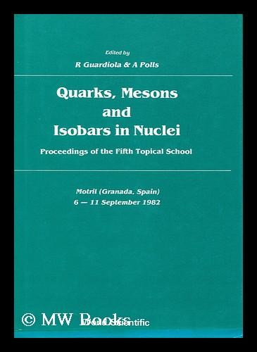 Quarks, Mesons and Isobars in Nuclei / Edited by R. Guardiola and A. Polls Proceedings of the ...