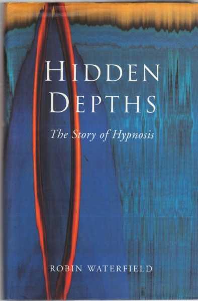 Hidden Depths: A History of Hypnosis by Waterfield, Robin: Very Good ...