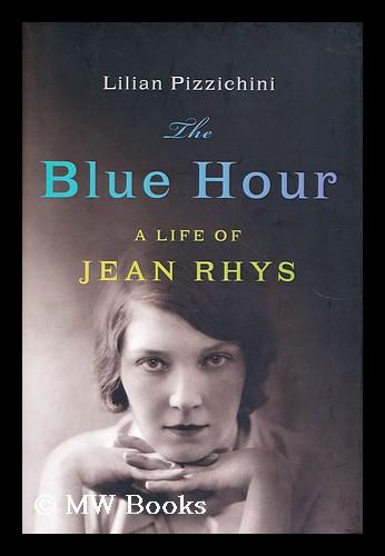 The blue hour : a life of Jean Rhys by Pizzichini, Lilian (1965 ...