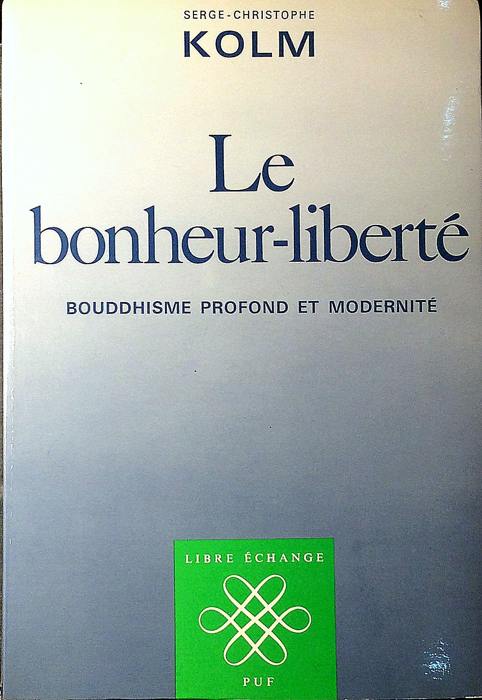 Le Bonheur - Liberté. Bouddhisme profond et modernité. by KOLM, Serge ...