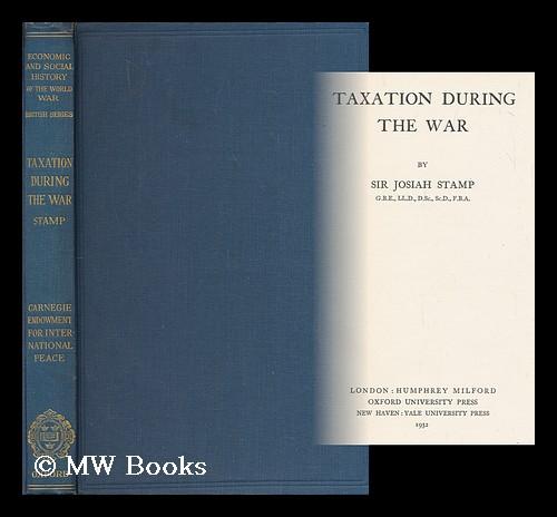 Taxation during the war / by Sir Josiah Stamp by Stamp, Josiah, Sir ...