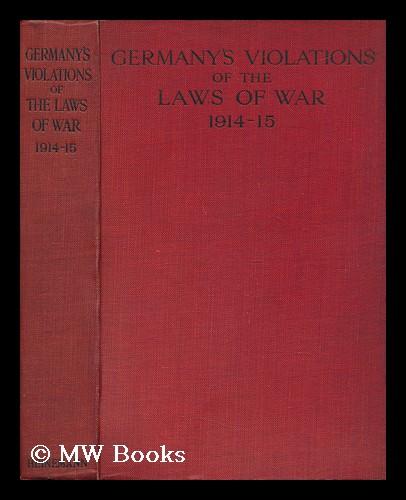 Germany's Violations of the Laws of War 1914-1915 : Compiled under the ...